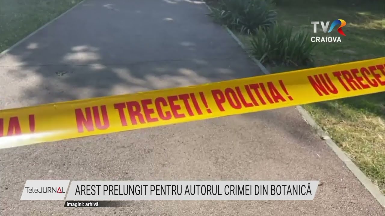 AREST PRELUNGIT PENTRU AUTORUL CRIMEI DIN BOTANICĂ - Stiri - TVR Craiova
