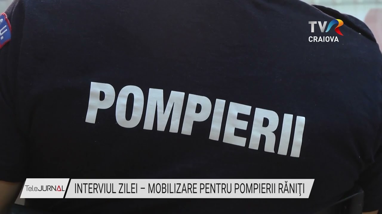 INTERVIUL ZILEI – MOBILIZARE PENTRU POMPIERII RĂNIŢI - Stiri - TVR Craiova